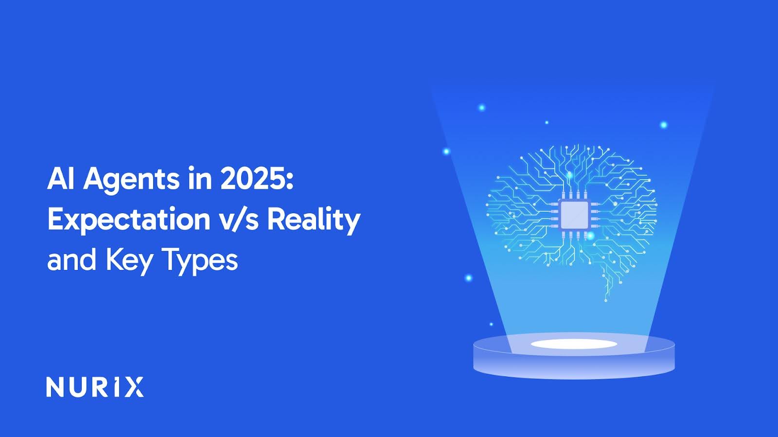 AI Agents in 2025: Expectation v/s Reality and Key Types